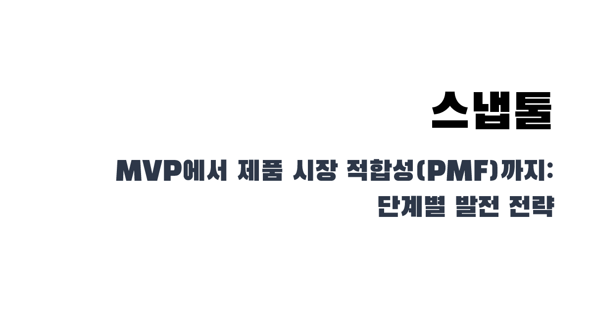 MVP에서 제품 시장 적합성(PMF)까지: 단계별 발전 전략 | 스냅툴 - 웹 및 모바일 앱 제품